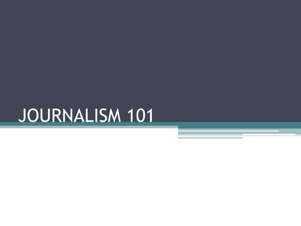PPT - JOURNALISM 101 PowerPoint Presentation, free download - ID:2655072