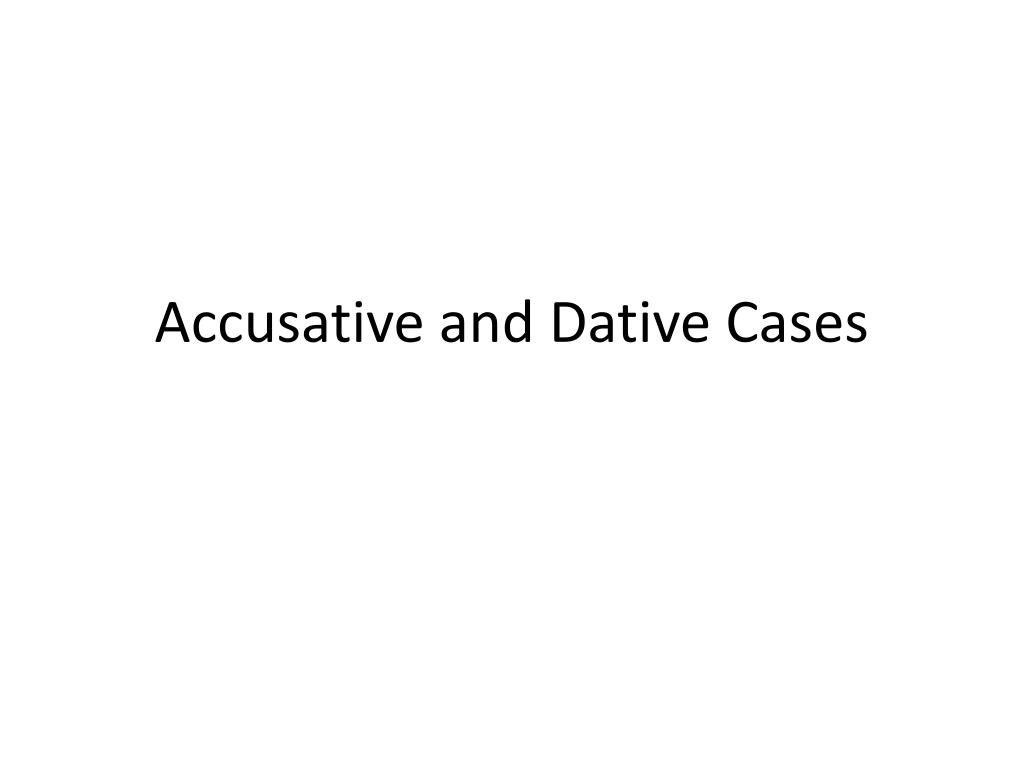 PPT - Accusative and Dative Cases PowerPoint Presentation, free ...