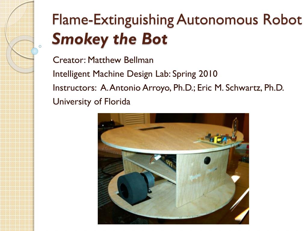 PPT - Smokey the Bot: An Autonomous Flame-Extinguishing Robot for Fire ...