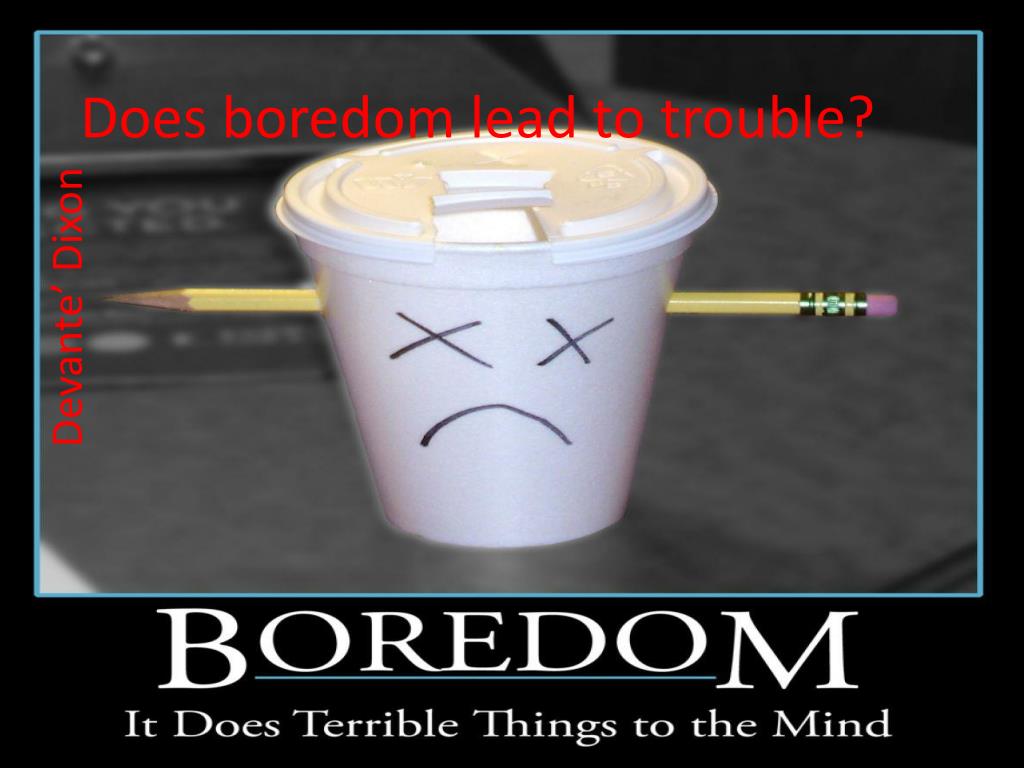 PPT - Does boredom lead to trouble? PowerPoint Presentation, free ...