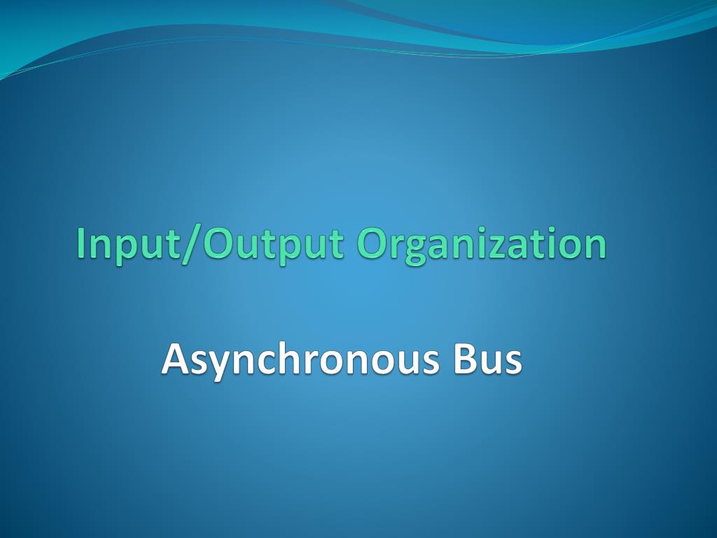 PPT - Input/Output Organization Asynchronous Bus PowerPoint Presentation - ID:2665703