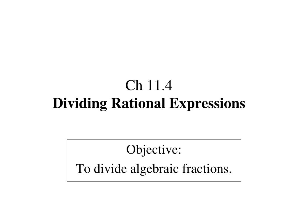 PPT - Ch 11.4 Dividing Rational Expressions PowerPoint Presentation ...