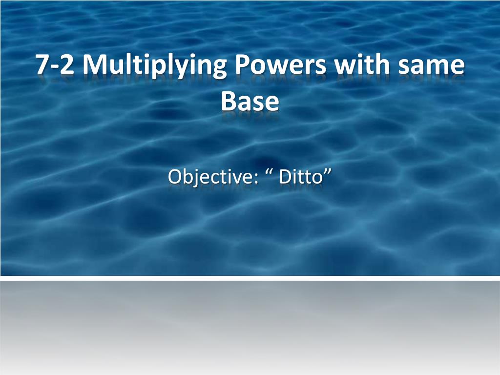 PPT - 7-2 Multiplying Powers with same Base PowerPoint Presentation ...