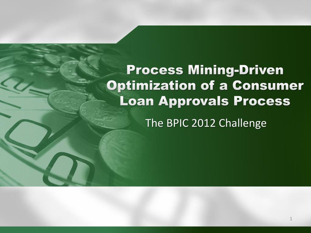 PPT - Process Mining-Driven Optimization of a Consumer Loan Approvals ...