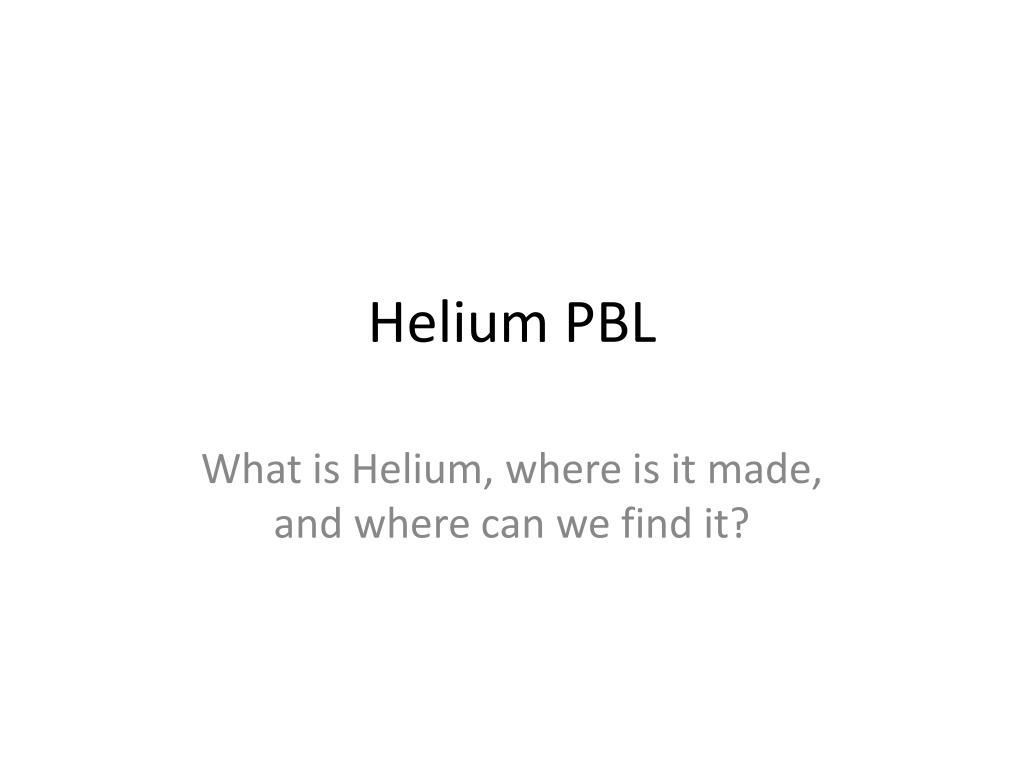 PPT - Helium PBL PowerPoint Presentation, free download - ID:2668276