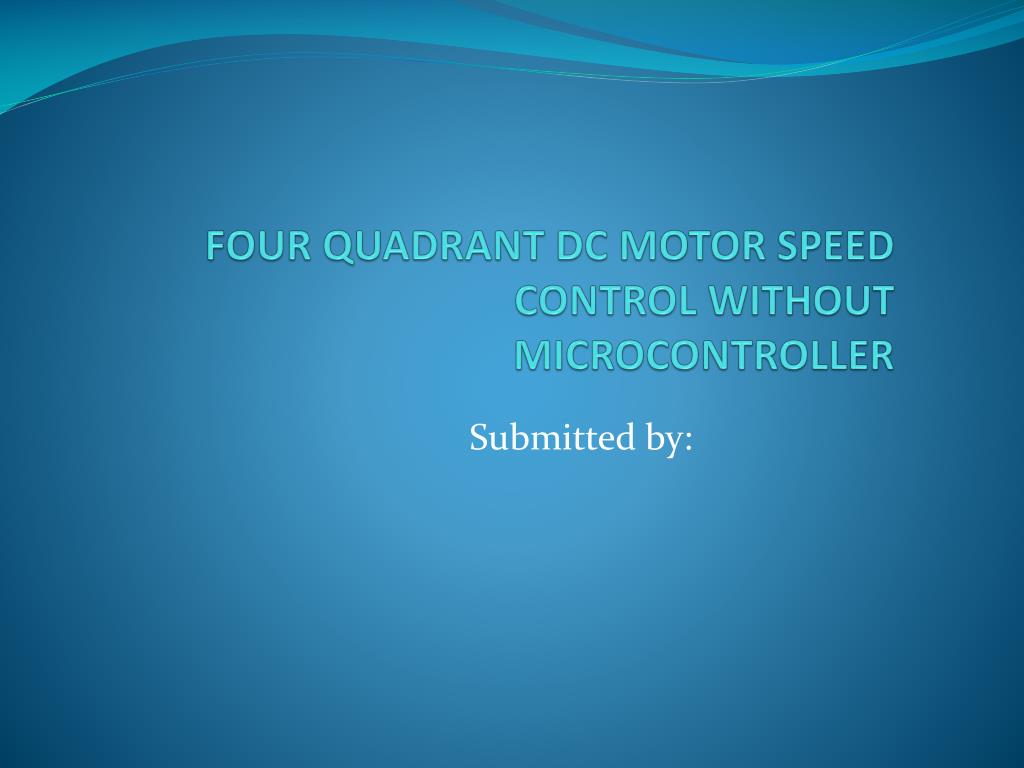 PPT - FOUR QUADRANT DC MOTOR SPEED CONTROL WITHOUT MICROCONTROLLER ...