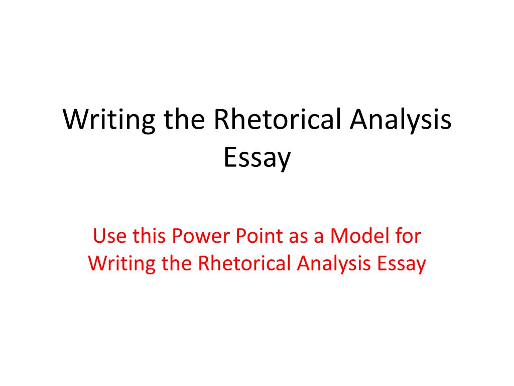 PPT - Writing the Rhetorical Analysis Essay PowerPoint Presentation ...