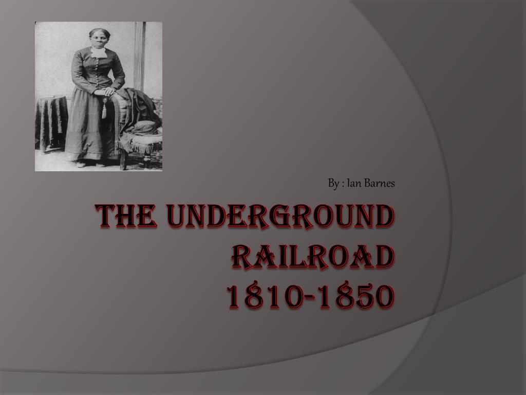 PPT - THE UNDERGROUND RAILROAD 1810-1850 PowerPoint Presentation, free ...