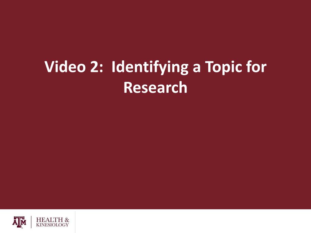 PPT - Video 2: Identifying a Topic for Research PowerPoint Presentation ...