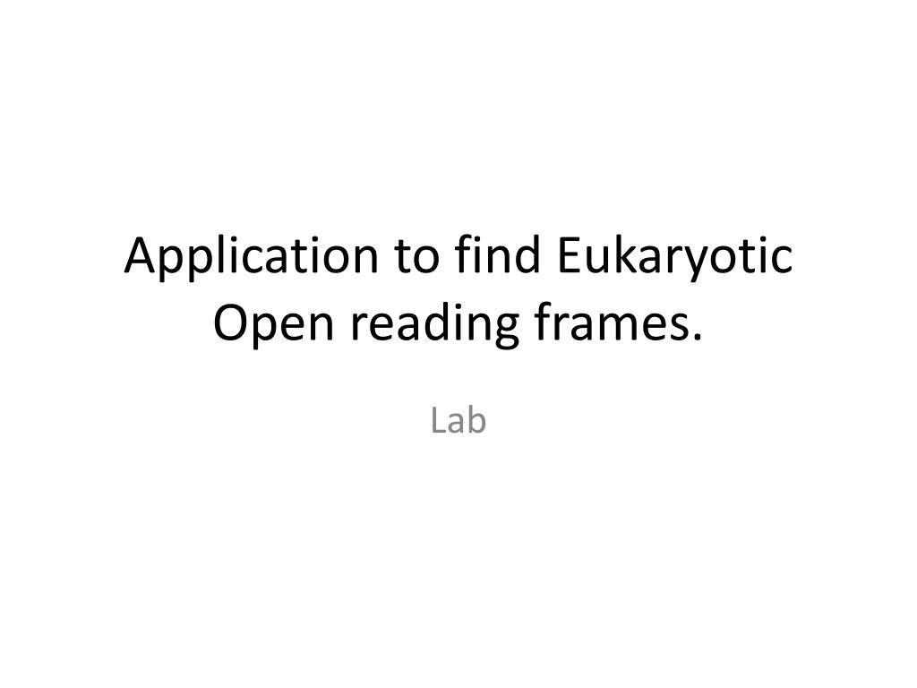 PPT - Application to find Eukaryotic Open reading frames. PowerPoint ...
