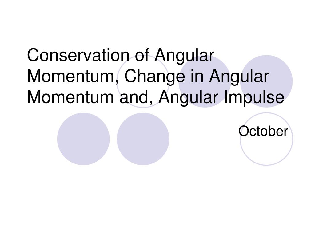 PPT - Conservation of Angular Momentum, Change in Angular Momentum and ...