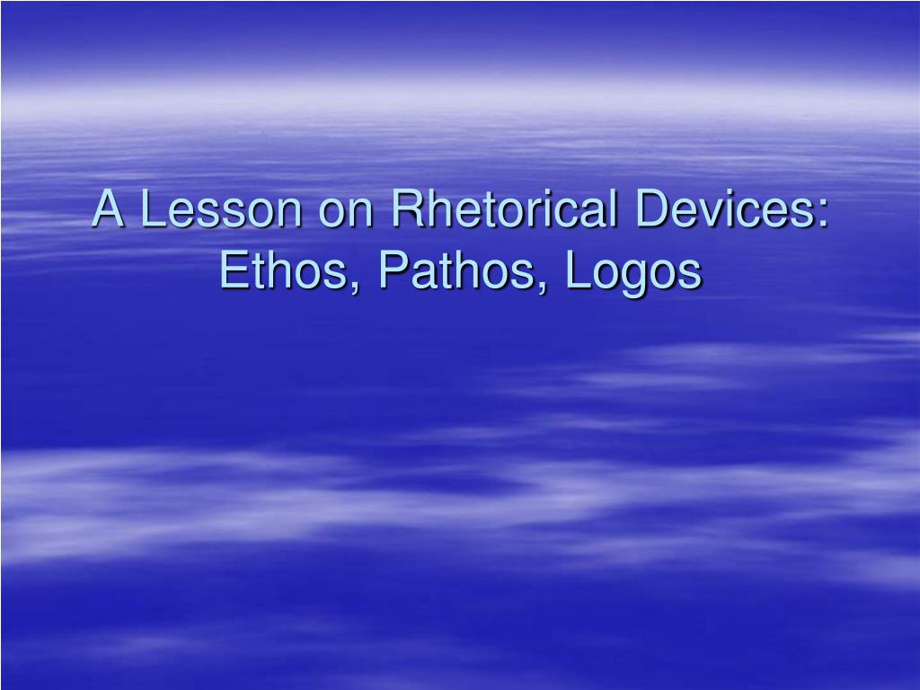 PPT - A Lesson on Rhetorical Devices: Ethos, Pathos, Logos PowerPoint ...