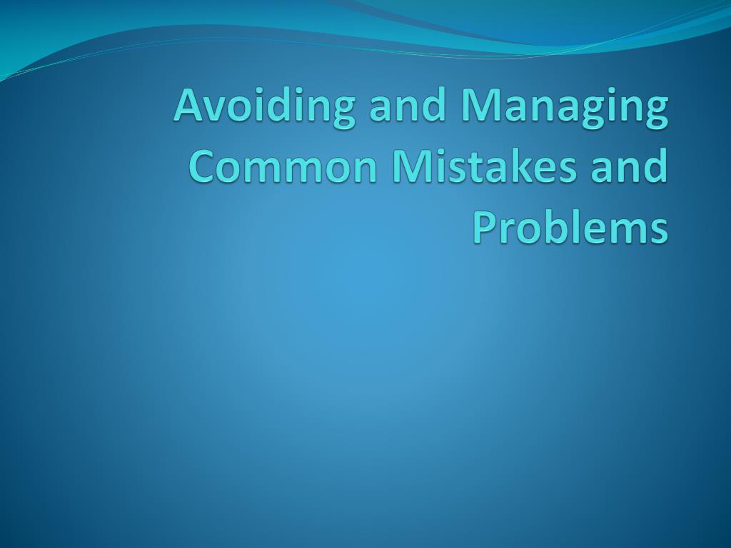 PPT - Avoiding and Managing Common Mistakes and Problems PowerPoint ...