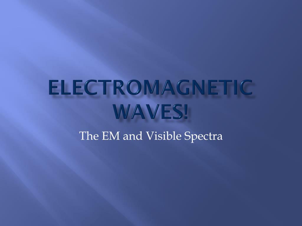 PPT - Electromagnetic Waves! PowerPoint Presentation, free download ...
