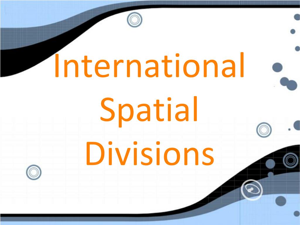 PPT - International Spatial Divisions PowerPoint Presentation, free ...