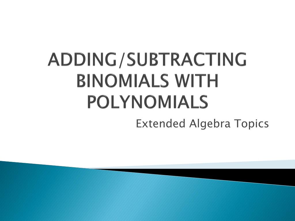PPT - ADDING/SUBTRACTING BINOMIALS WITH POLYNOMIALS PowerPoint ...