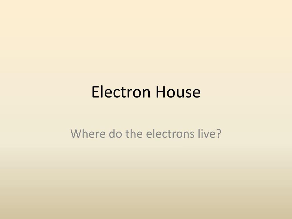 PPT - Electron House PowerPoint Presentation, free download - ID:2680976