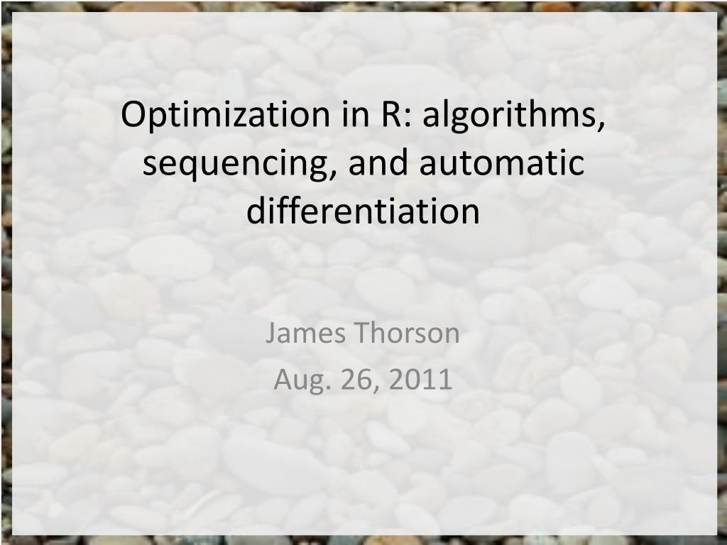 PPT - Optimization in R: algorithms, sequencing, and automatic differentiation PowerPoint ...