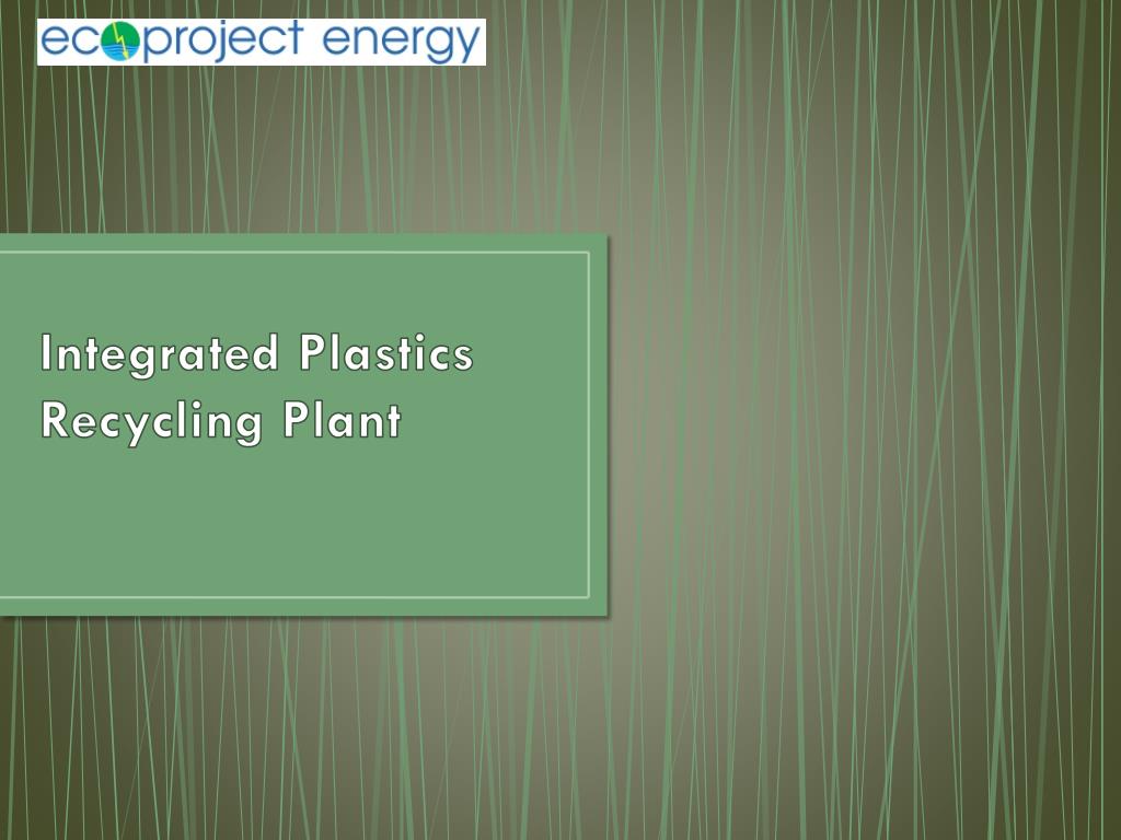 PPT - Integrated Plastics Recycling Plant PowerPoint Presentation, free ...
