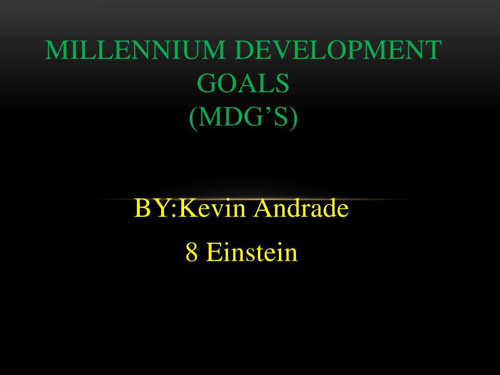 PPT - MILLENNIUM DEVELOPMENT GOALS (MDG’s) PowerPoint Presentation ...