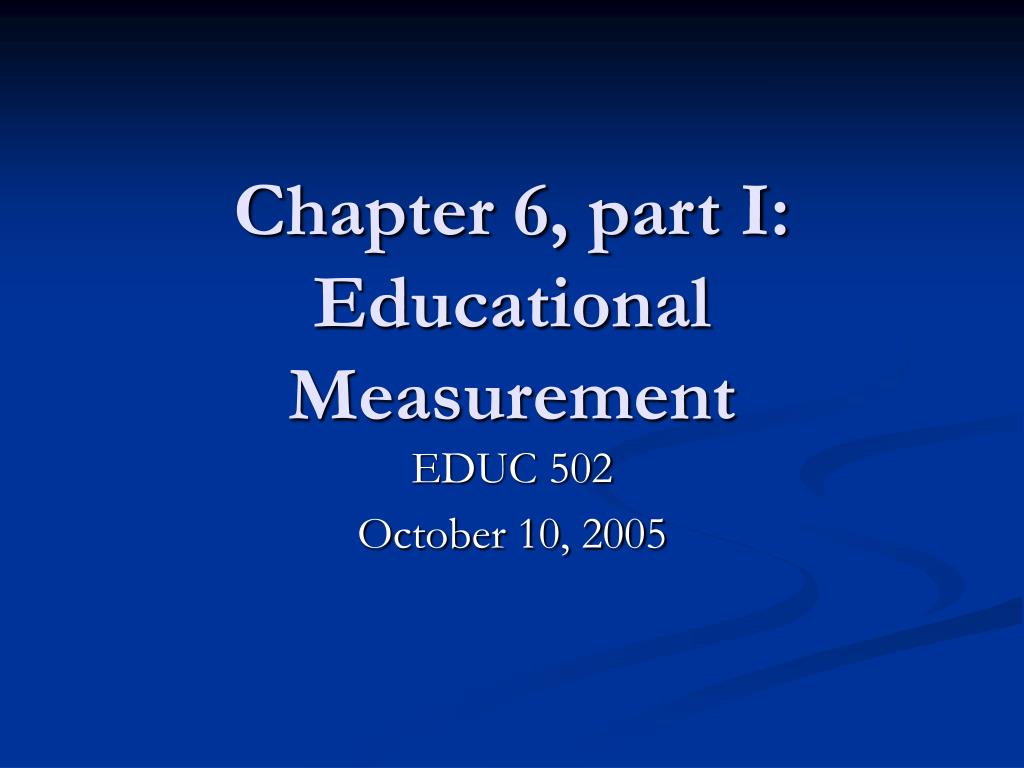 PPT - Chapter 6, part I: Educational Measurement PowerPoint ...