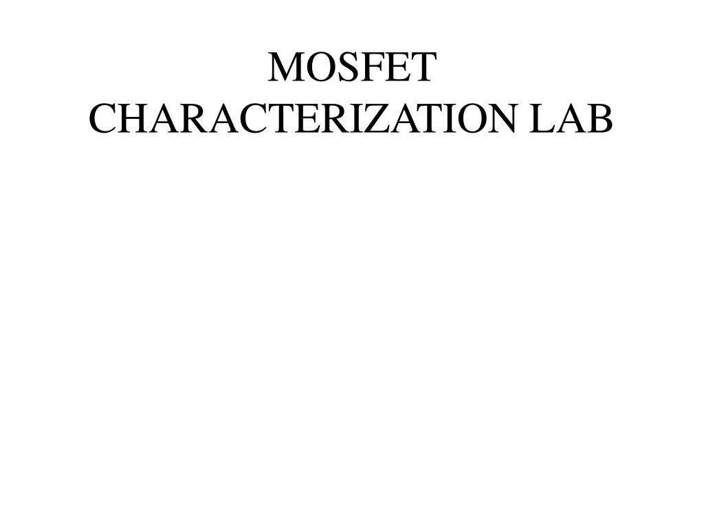 PPT - MOSFET CHARACTERIZATION LAB PowerPoint Presentation, free ...