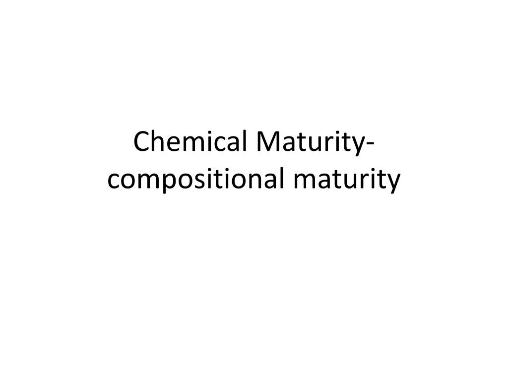 PPT - Chemical Maturity- compositional maturity PowerPoint Presentation ...