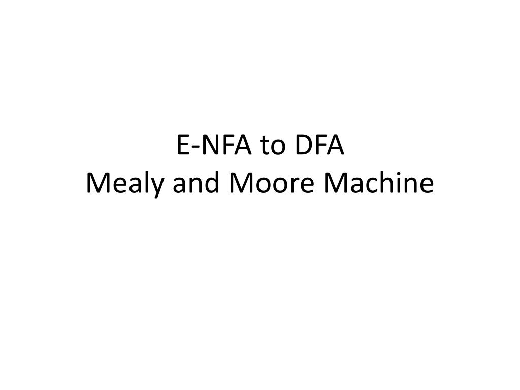PPT - E-NFA to DFA Mealy and Moore Machine PowerPoint Presentation, free download - ID:2690113