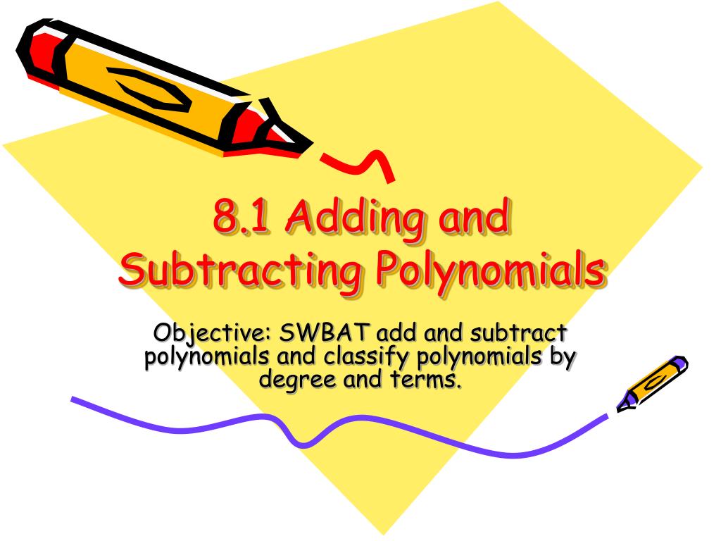 PPT - 8.1 Adding and Subtracting Polynomials PowerPoint Presentation ...