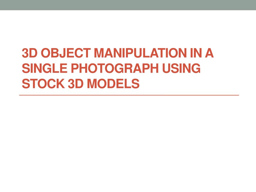 PPT - 3D Object Manipulation in a Single Photograph using Stock 3D Models PowerPoint ...