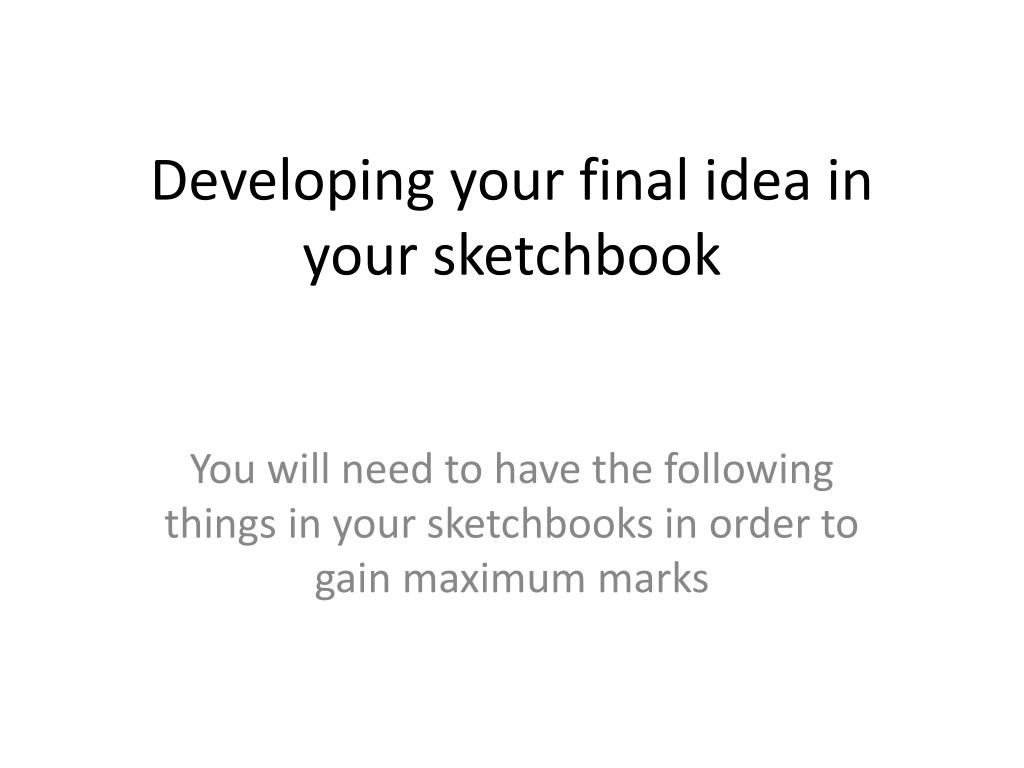 PPT - Developing your final idea in your sketchbook PowerPoint ...