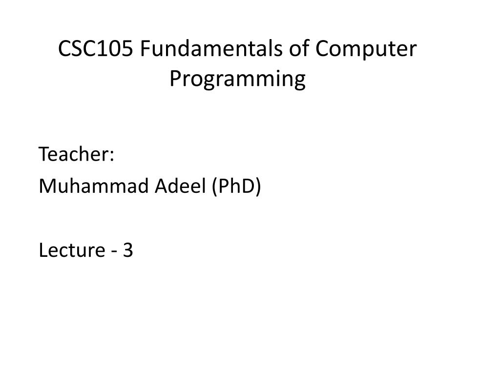 PPT - CSC105 Fundamentals of Computer Programming PowerPoint ...