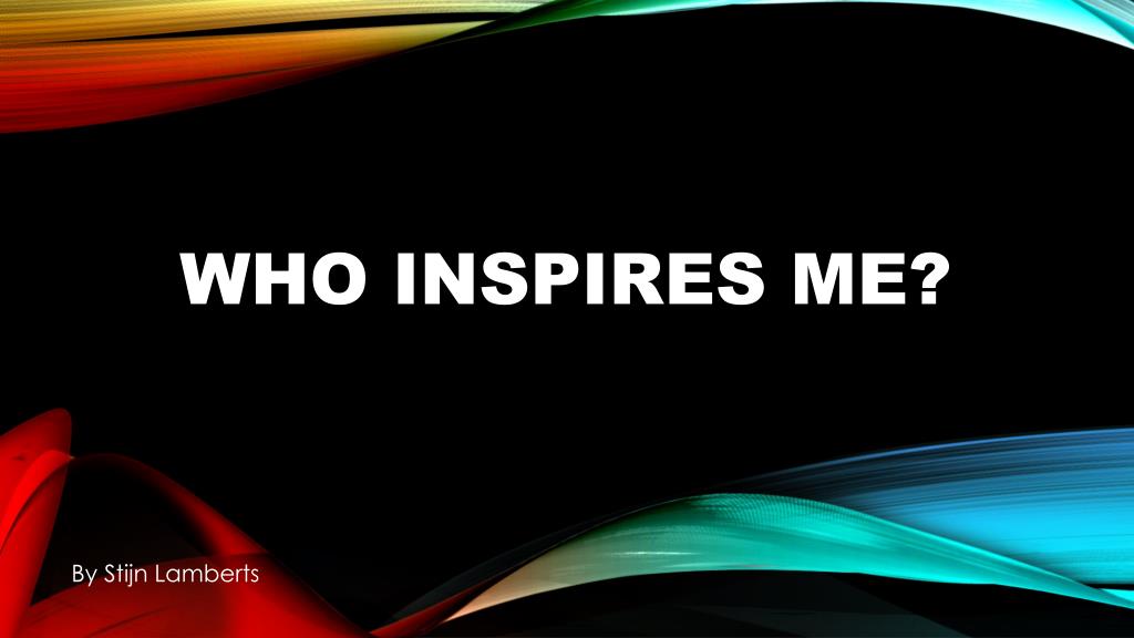 PPT - Who inspires me? PowerPoint Presentation, free download - ID:2701206