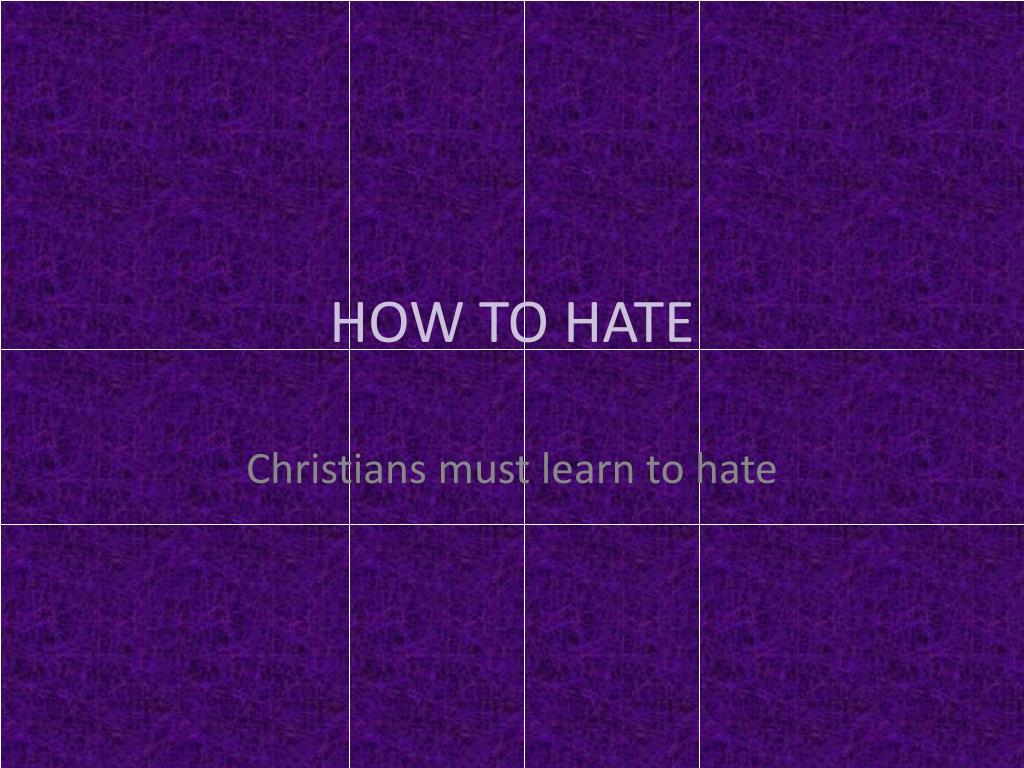 PPT - HOW TO HATE PowerPoint Presentation, free download - ID:2706086