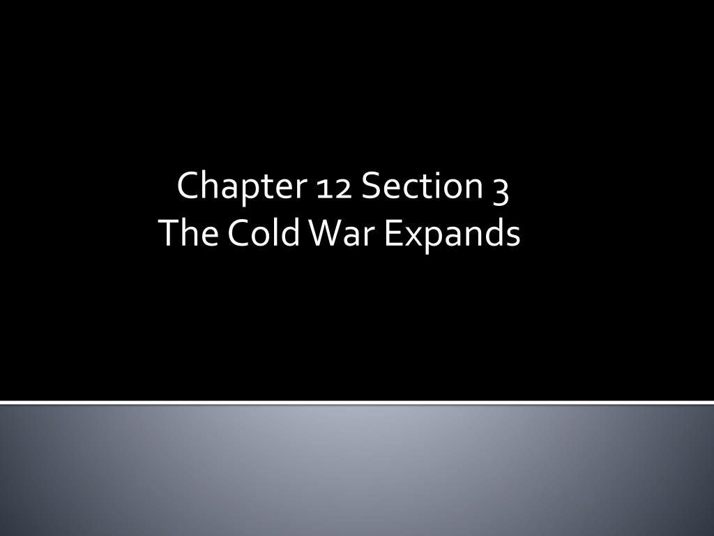 PPT - Chapter 12 Section 3 The Cold War Expands PowerPoint Presentation ...