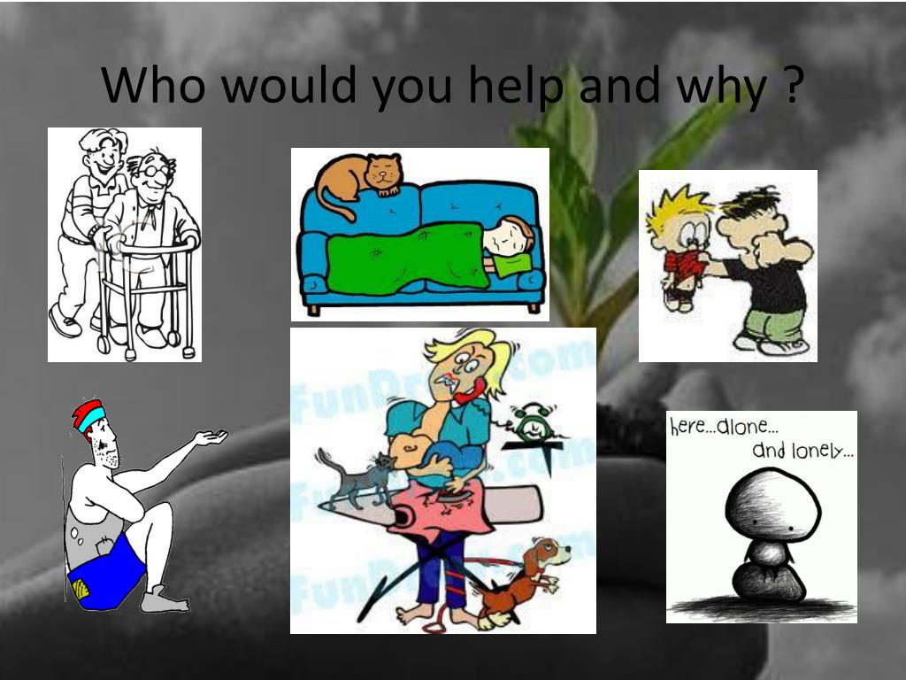 PPT - Who would you help and why ? PowerPoint Presentation, free ...