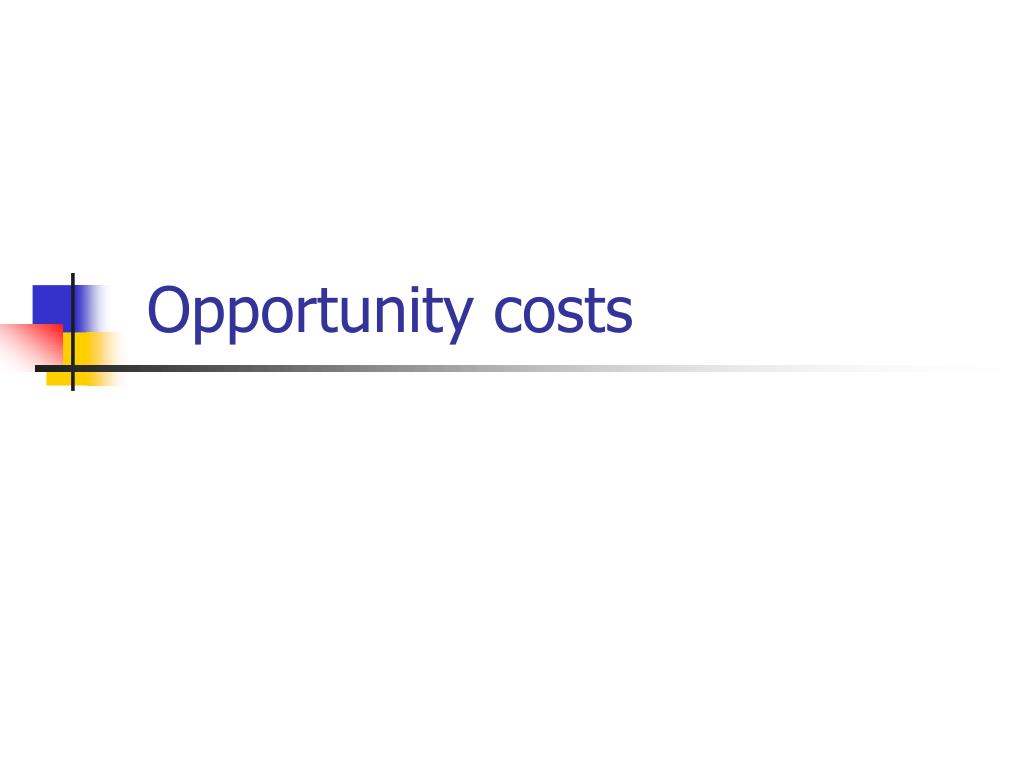 PPT - Opportunity costs PowerPoint Presentation, free download - ID:2717380