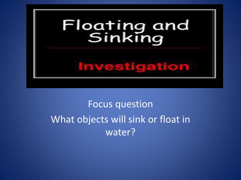 PPT - Focus question What objects will sink or float in water ...