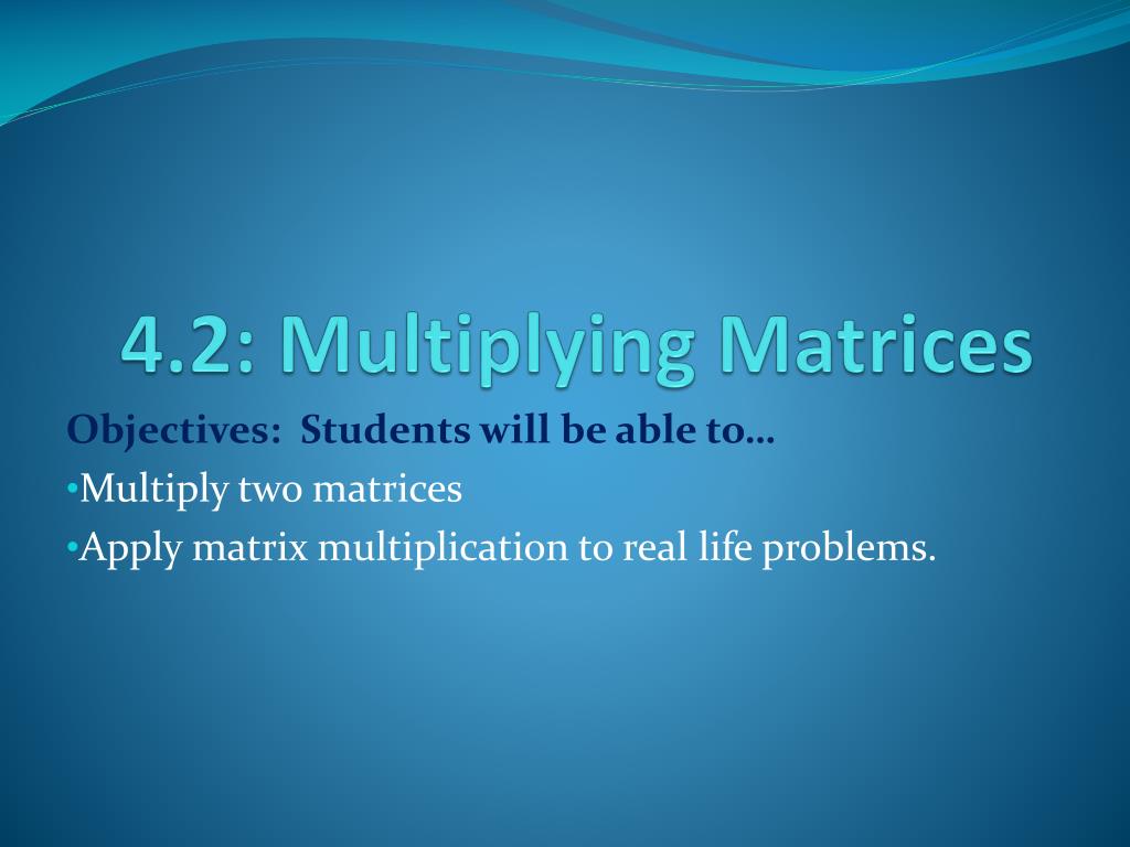 PPT - 4.2: Multiplying Matrices PowerPoint Presentation, free download ...