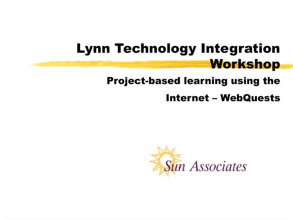 PPT - Lynn Technology Integration Workshop Project-based learning using the Internet – WebQuests ...
