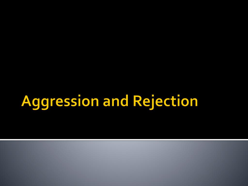 PPT - Aggression and Rejection PowerPoint Presentation, free download ...