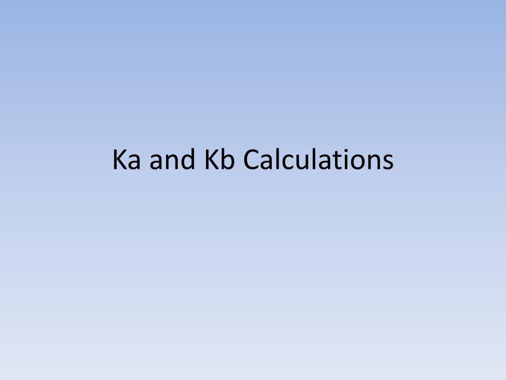 PPT - Ka and Kb Calculations PowerPoint Presentation, free download ...