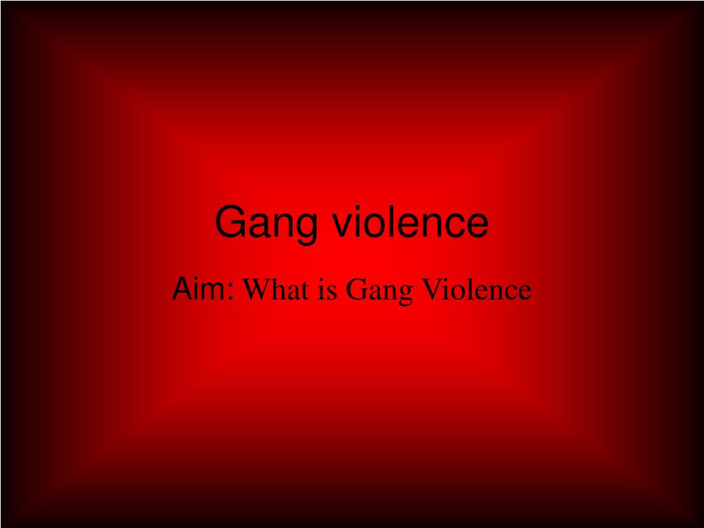 PPT - Gang violence PowerPoint Presentation, free download - ID:2720447