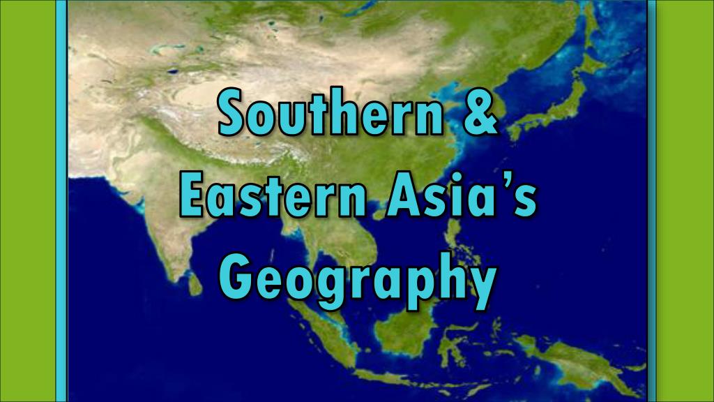 PPT - Southern & Eastern Asia’s Geography PowerPoint Presentation - ID ...