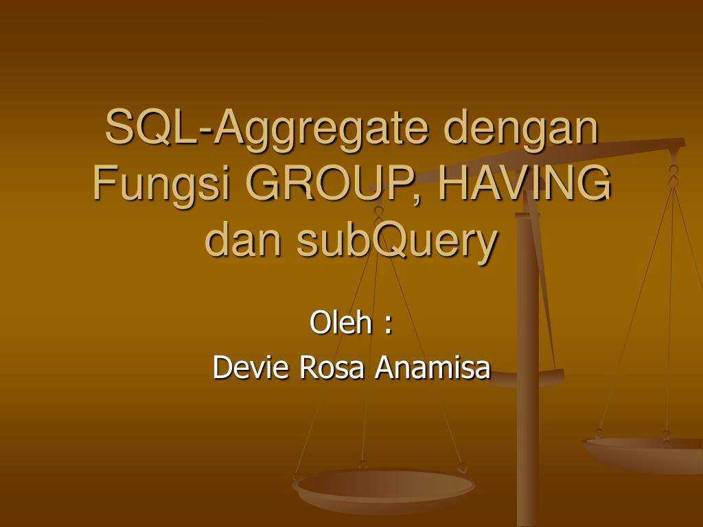 PPT - SQL-Aggregate dengan Fungsi GROUP, HAVING dan subQuery PowerPoint ...