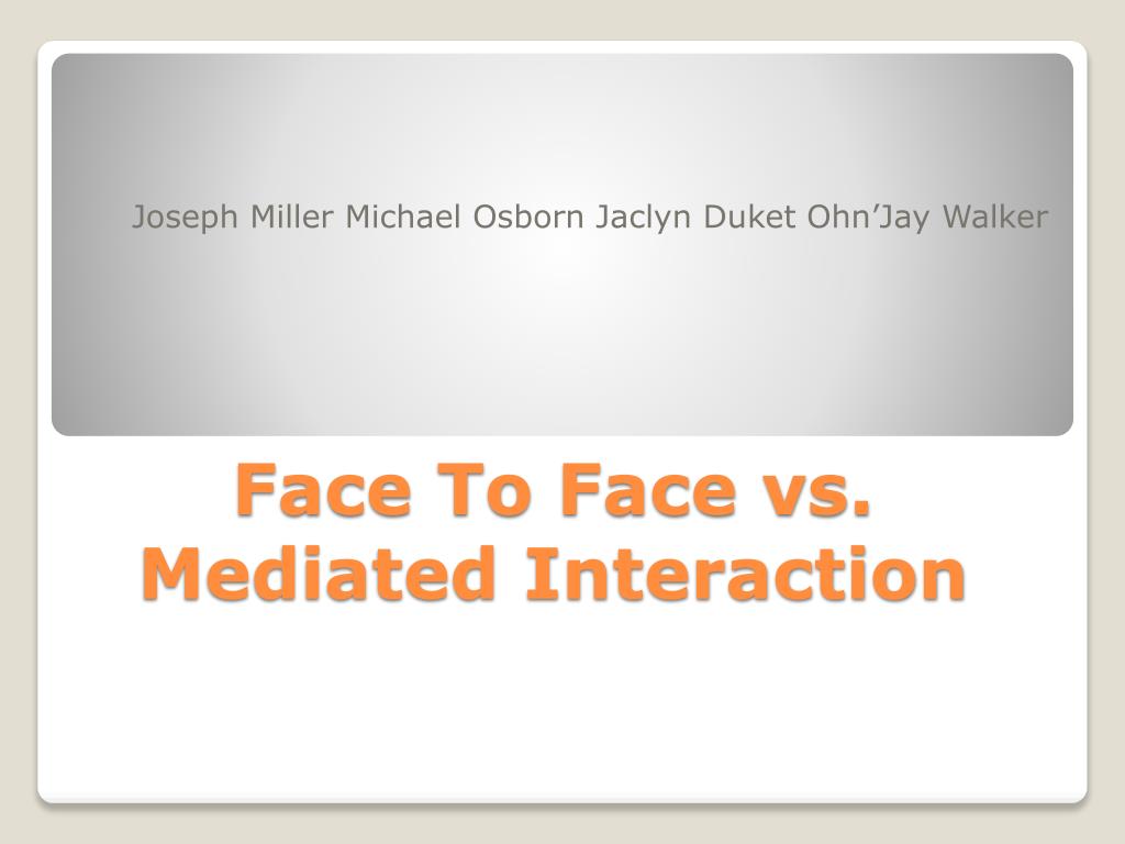 PPT - Face To Face vs. Mediated Interaction PowerPoint Presentation ...
