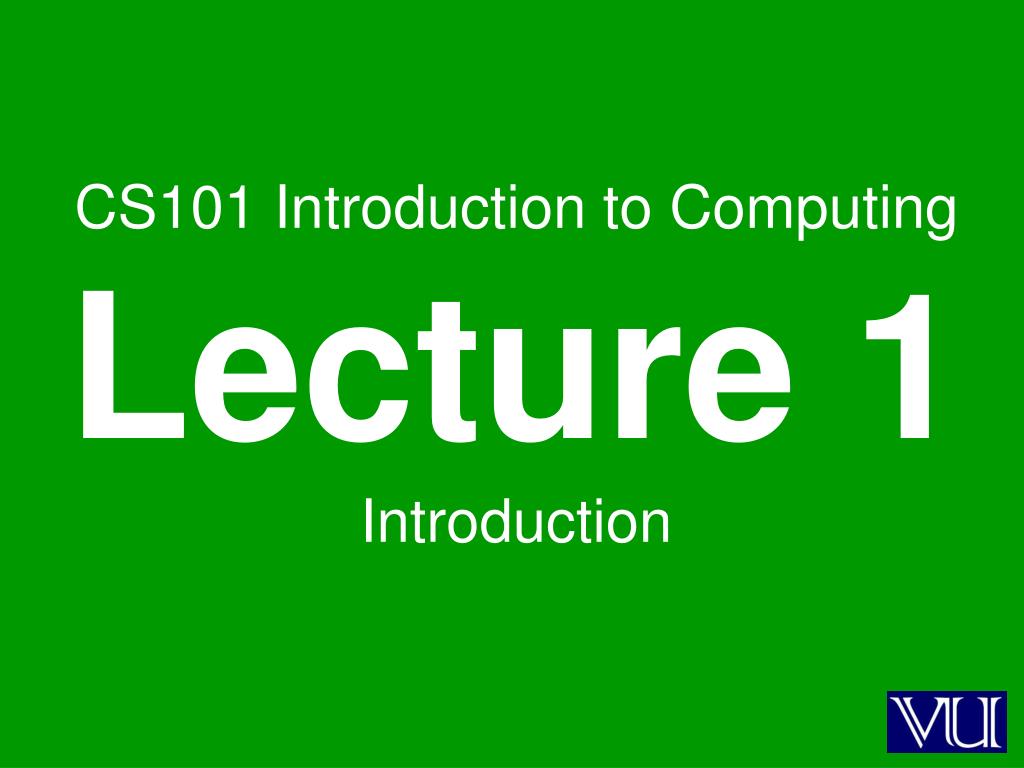 PPT - CS101 Introduction to Computing Lecture 1 Introduction PowerPoint Presentation - ID:2732811