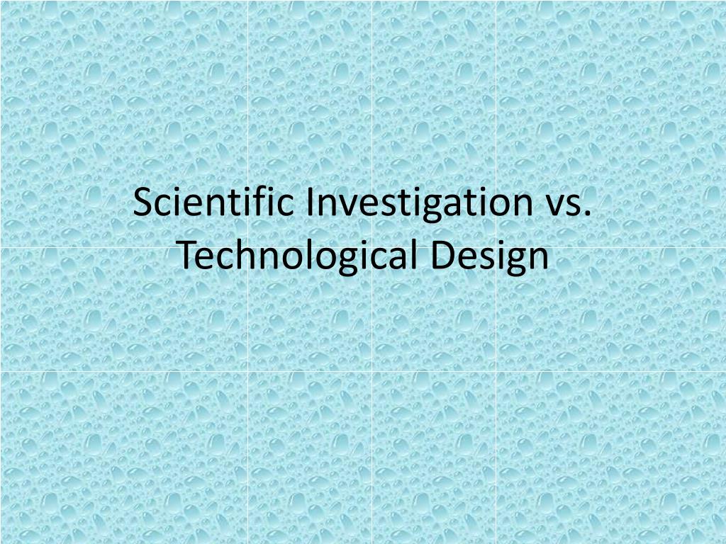 PPT - Scientific Investigation vs. T echnological Design PowerPoint ...