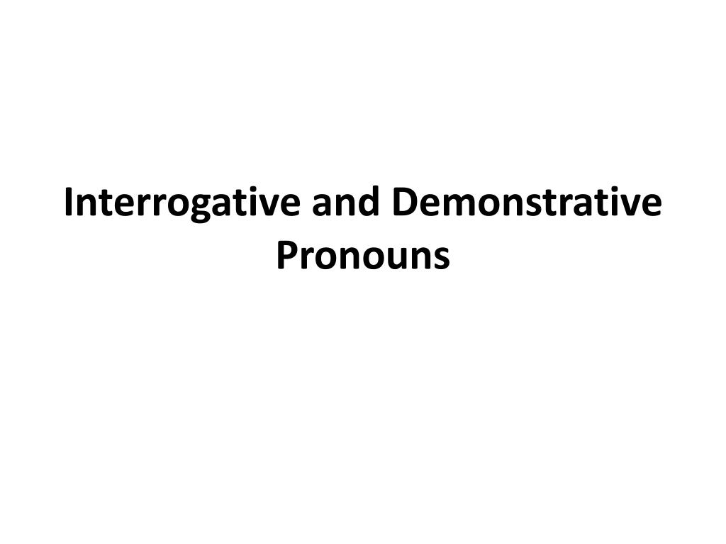 PPT - Interrogative and Demonstrative Pronouns PowerPoint Presentation ...