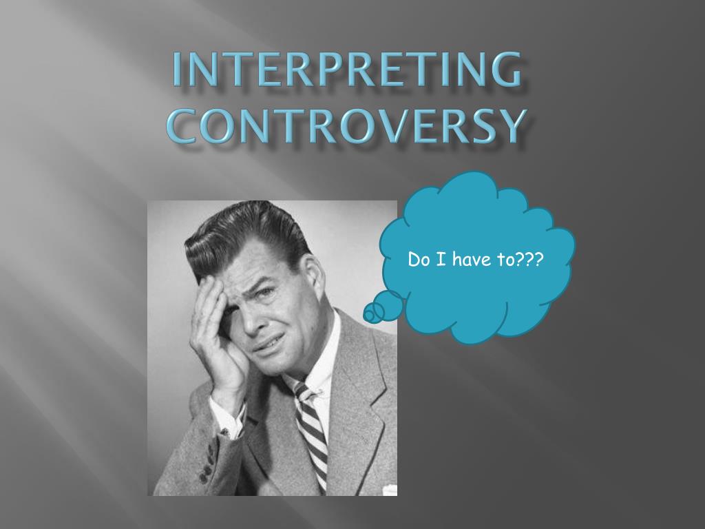 PPT - Interpreting controversy PowerPoint Presentation, free download ...